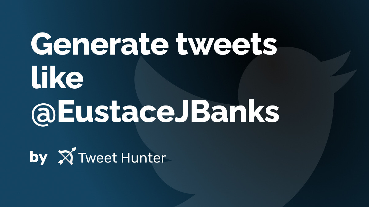 Generate Tweets like @EustaceJBanks with AI