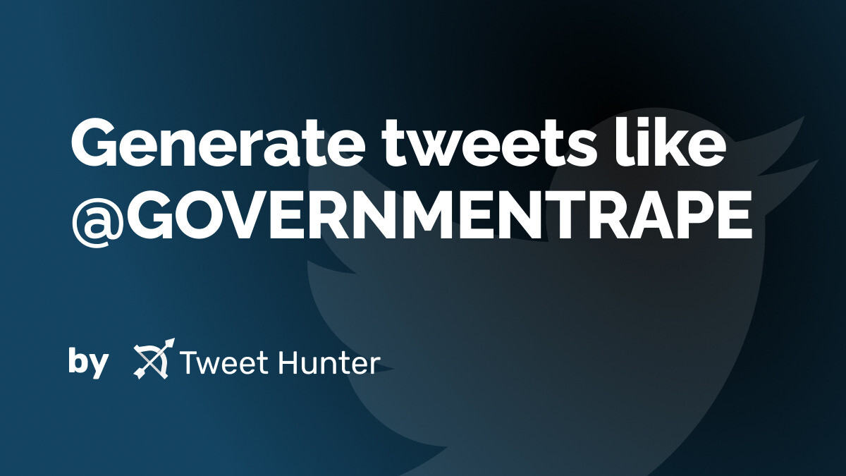 Generate Tweets like @GOVERNMENTRAPE with AI