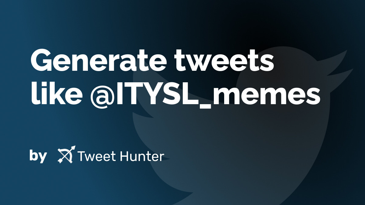 Generate Tweets like @ITYSL_memes with AI