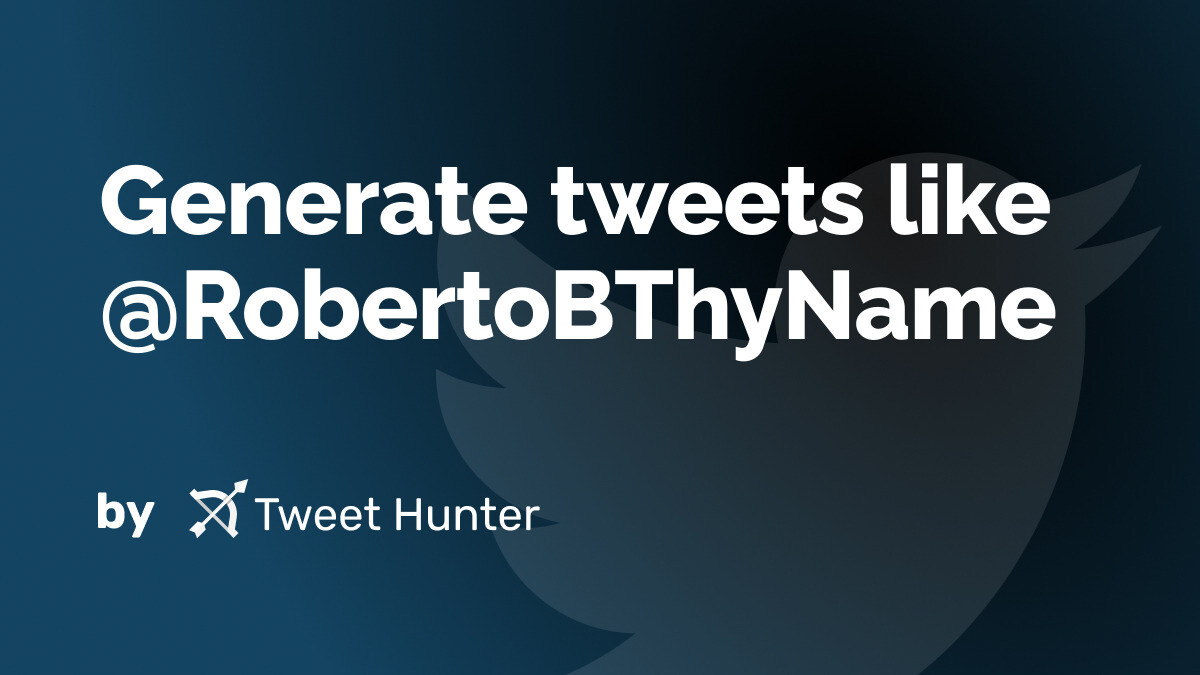 Generate Tweets like @RobertoBThyName with AI