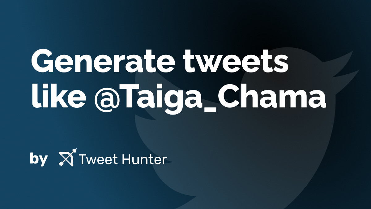 Generate Tweets like @Taiga_Chama with AI