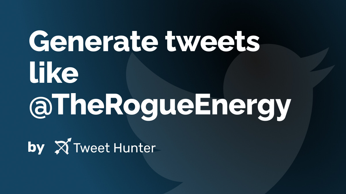 Generate Tweets like @TheRogueEnergy with AI