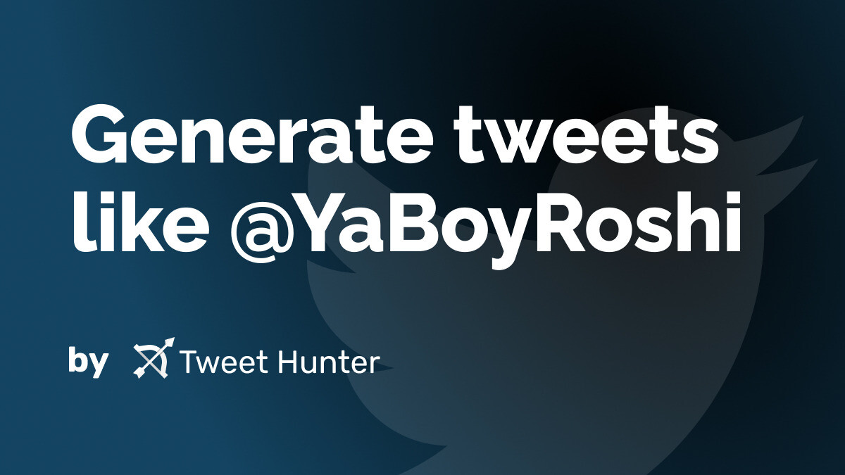 Generate Tweets like @YaBoyRoshi with AI