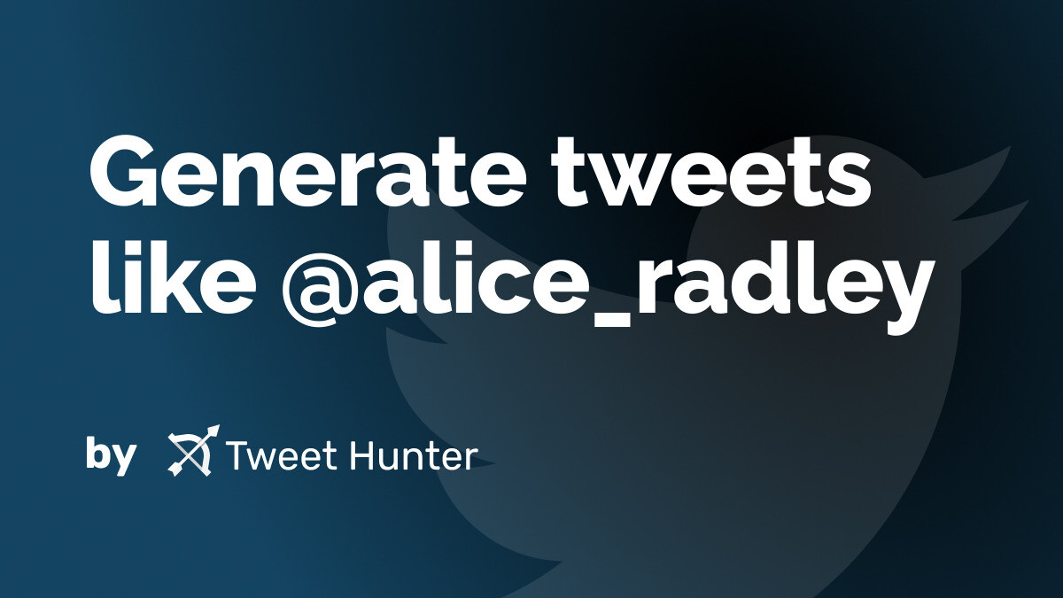 Generate Tweets like @alice_radley with AI