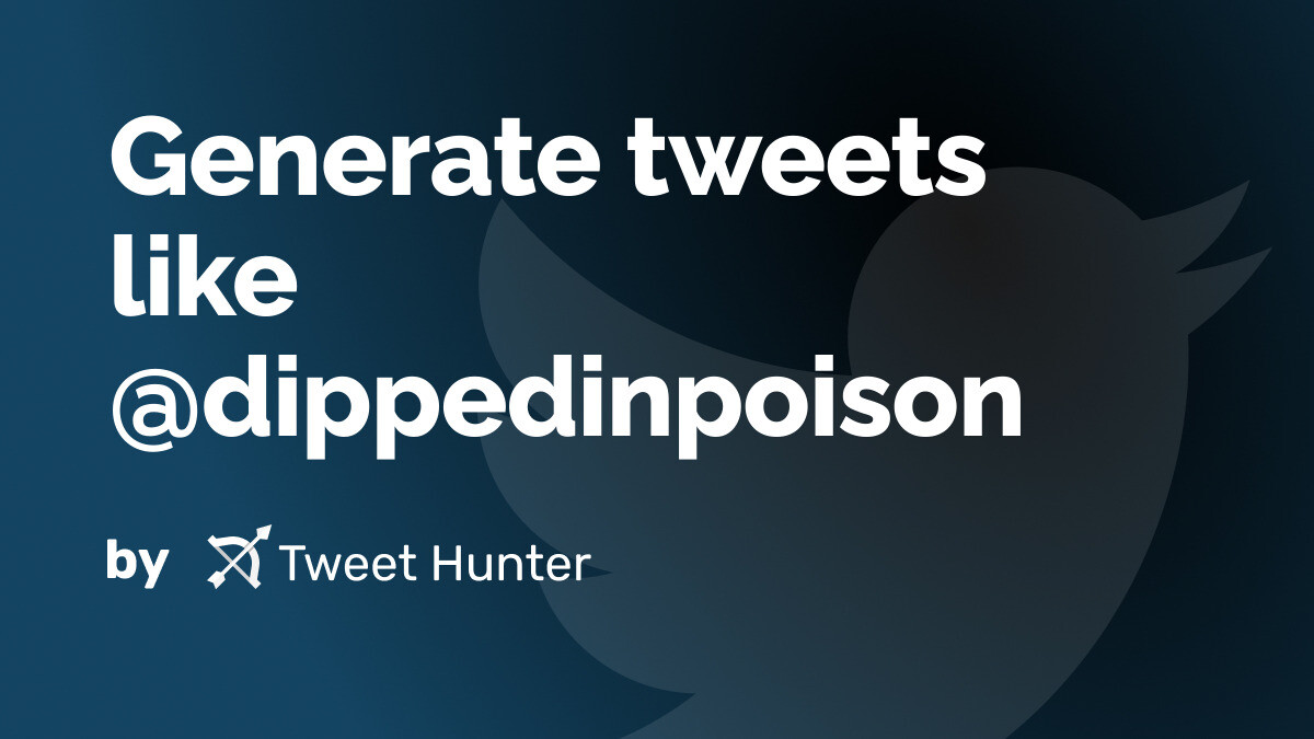 Generate Tweets like @dippedinpoison with AI