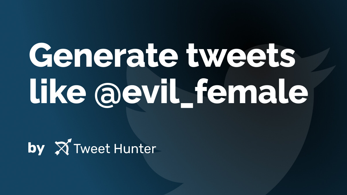 Generate Tweets like @evil_female with AI