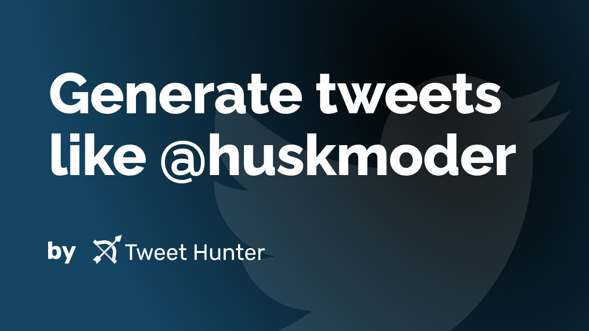 Generate Tweets like @huskmoder with AI