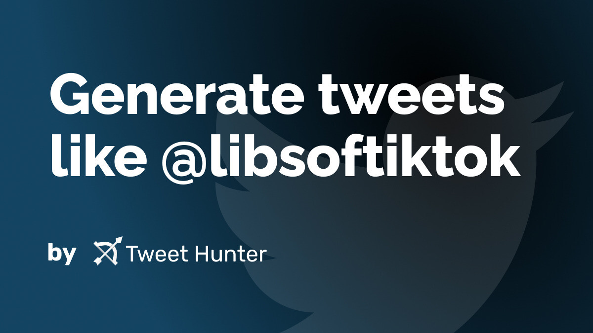 Generate Tweets like @libsoftiktok with AI