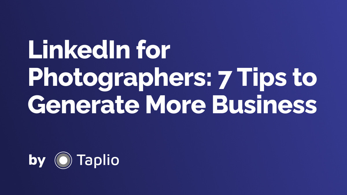 LinkedIn for Photographers: 7 Tips to Generate More Business Through ...