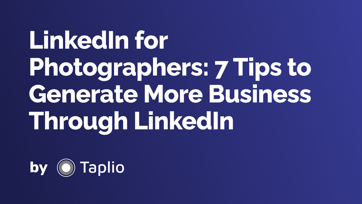 LinkedIn for Photographers: 7 Tips to Generate More Business Through ...