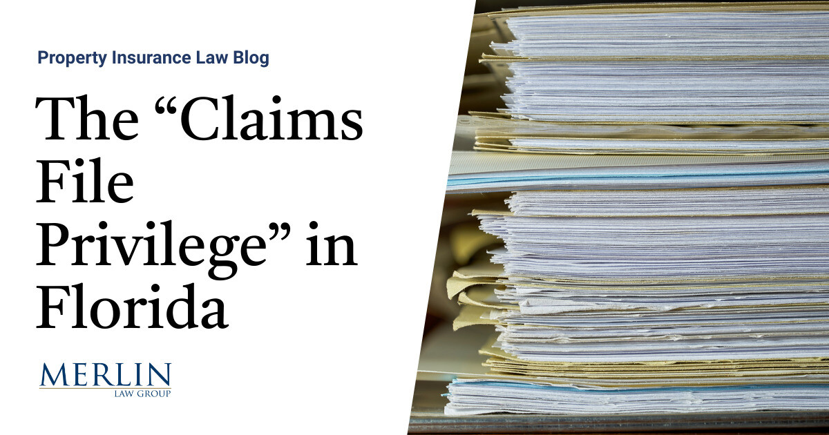 The “Claims File Privilege” in Florida | Property Insurance Coverage ...