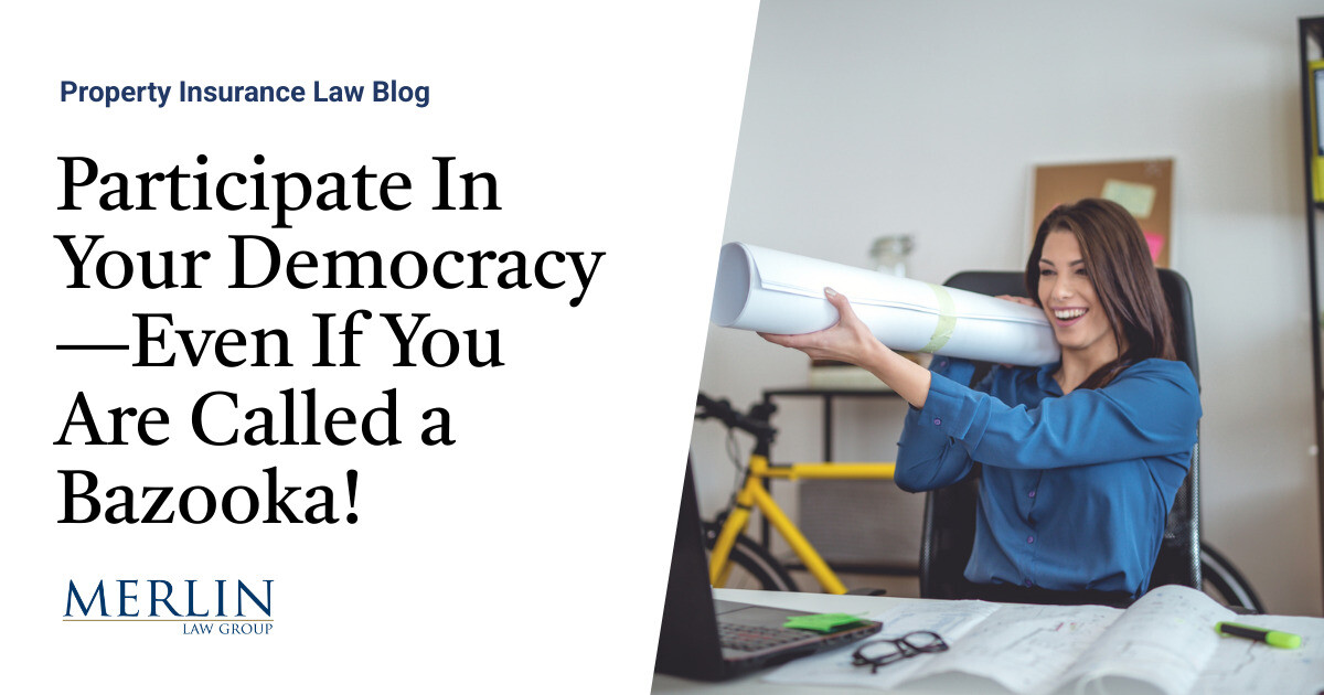 Participate In Your Democracy—Even If You Are Called a Bazooka! | Property Insurance Coverage ...